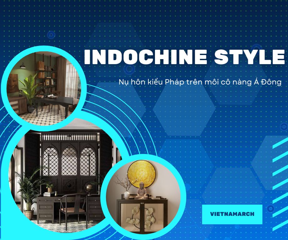 Giải mã sức nóng phong cáchh Indochine qua thiết kế kiến trúc mang đậm ...